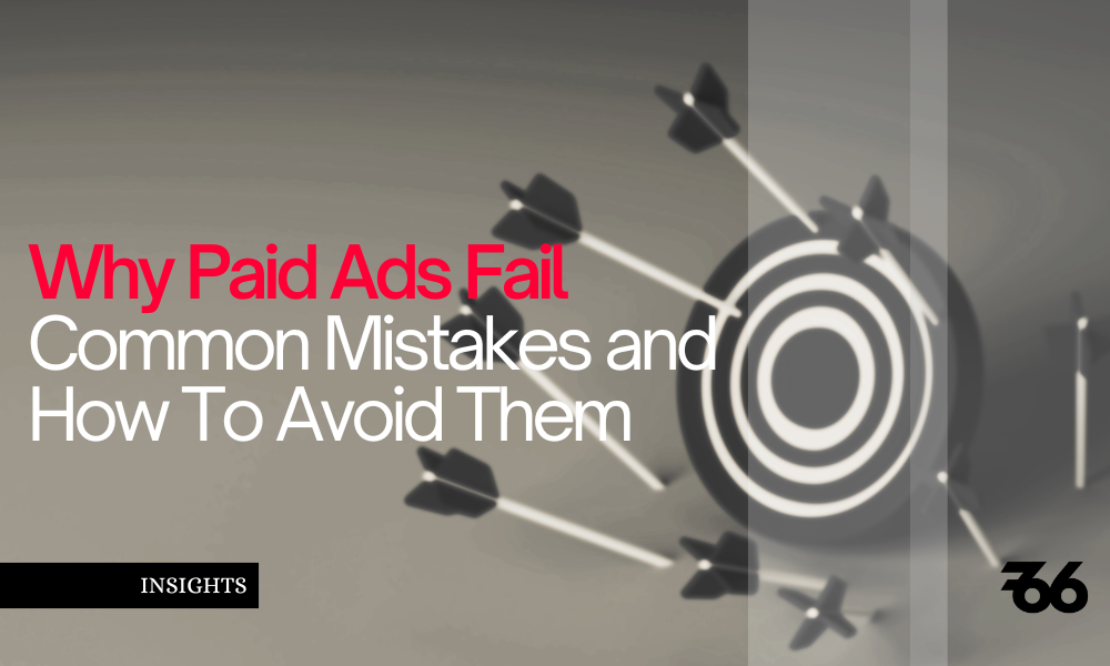 Why Paid Ads Fail: Common Mistakes and How To Avoid Them - three66media